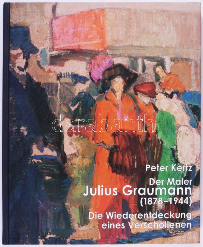 Peter Kertz: Der Maler Julius Graumann (1878-1944.) Die Wiederentdecku ...